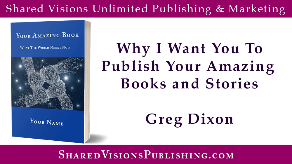 Why I Want You To Publish Your Amazing Books and Stories - Shared ...